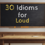 30 Idioms for Loud